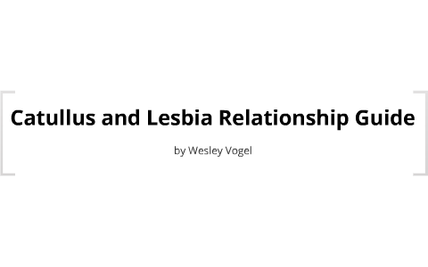 Catullus and Lesbia Relationship Guide by Wesley Vogel on Prezi