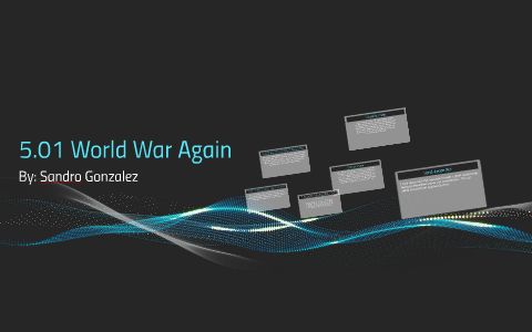 5.01 World War Again by Sandro Gonzalez on Prezi