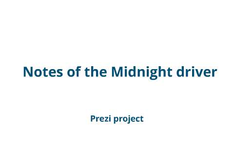 Notes of the midnight driver prezi project by connor t on Prezi