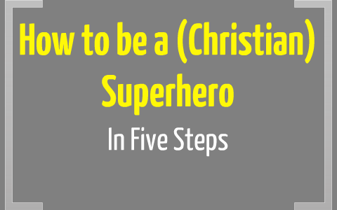 How to be a (Christian) Superhero by Abigail Craycraft on Prezi