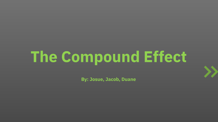 The Compound Effect by DUANE ZAMORA on Prezi