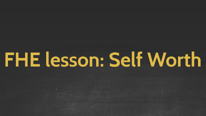 FHE lesson: Self Worth by Kate Koger on Prezi