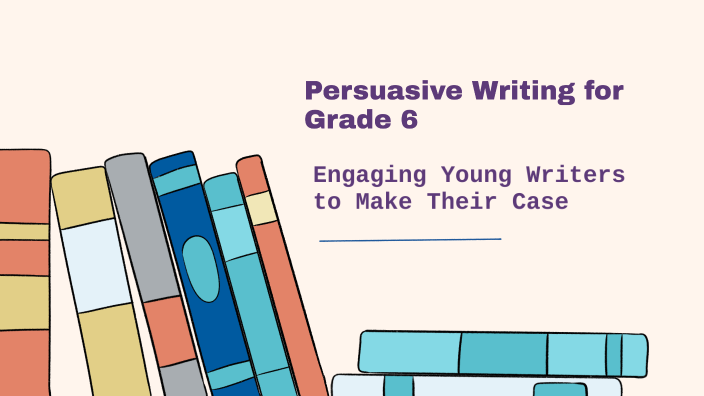 Persuasive Writing for Grade 6 by Arushy Ameez on Prezi