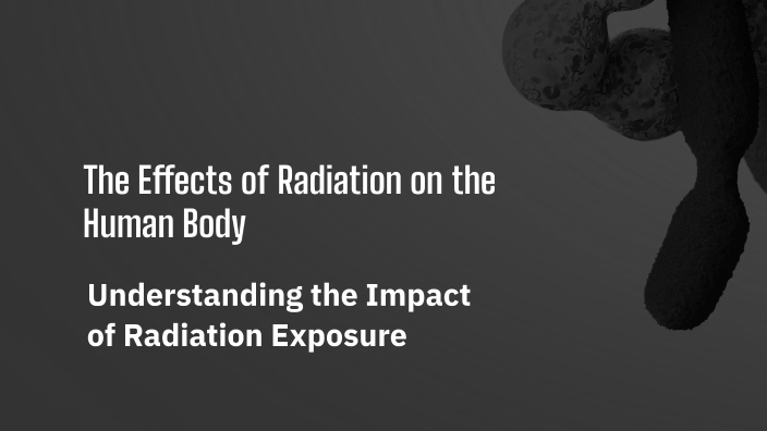 The Effects of Radiation on the Human Body by Patrick Doherty on Prezi