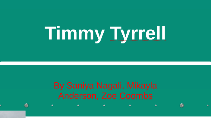 Timmy Tyrrell by Saniya Nagali on Prezi