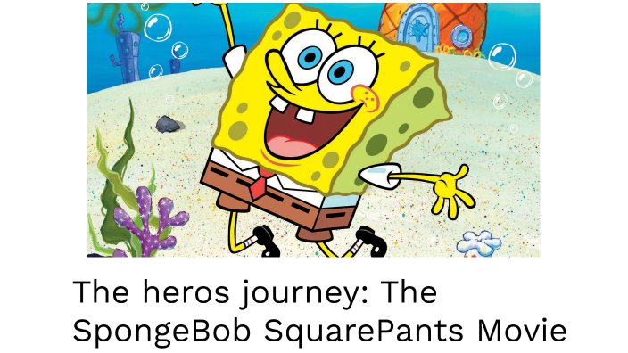The heros journey: The SpongeBob SquarePants Movie by angel perez on Prezi