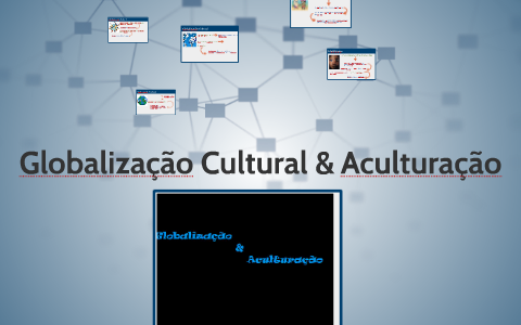 Globalização Cultural & Aculturação by Flávia Carvalho on Prezi