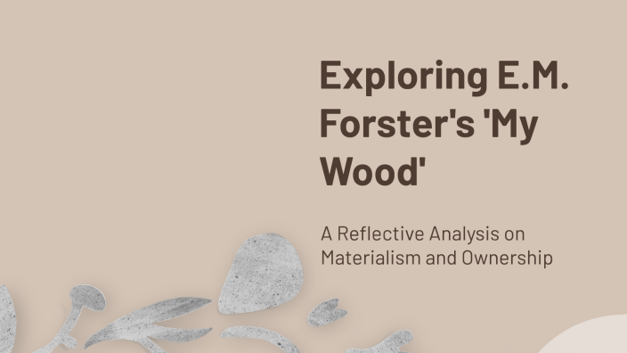 Exploring E.M. Forster's 'My Wood' by Kriti on Prezi