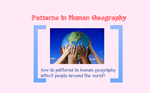 Patterns in Human Geography by garret keown on Prezi