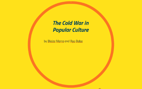 The Cold War in Popular Culture by Blaize Marra on Prezi