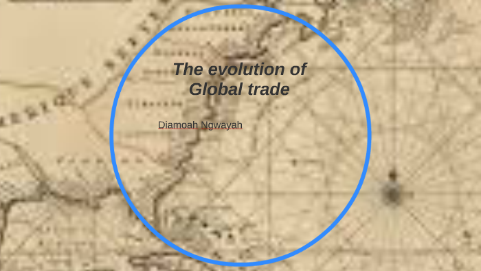 The evolution of International trade by Diamoah Ngwayah on Prezi