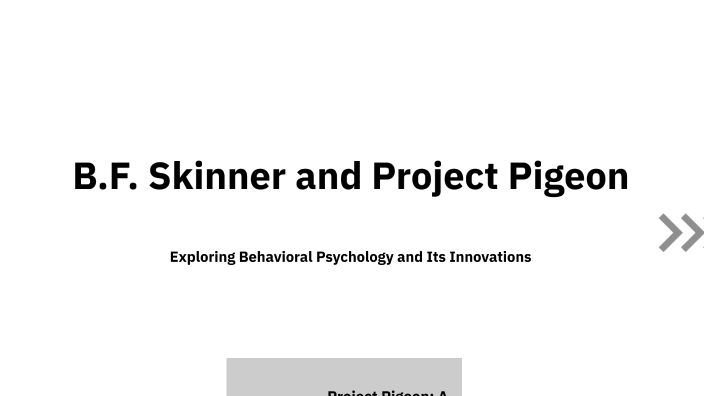 B.F. Skinner and Project Pigeon by aine gorman on Prezi