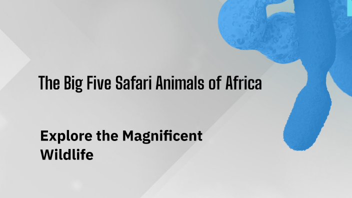 The Big Five Safari Animals of Africa by ALTAZY on Prezi