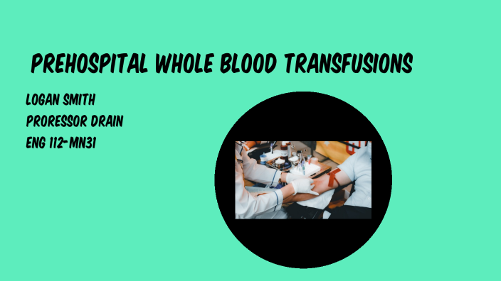 Prehospital Whole Blood Transfusions by Logan Smith on Prezi