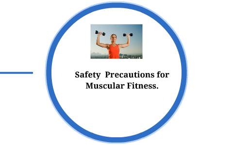 Safety Precautions for Muscular Fitness. by Autumn hisey on Prezi