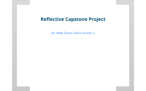 Reflective Capstone Project :) by Heidi Kravitz on Prezi