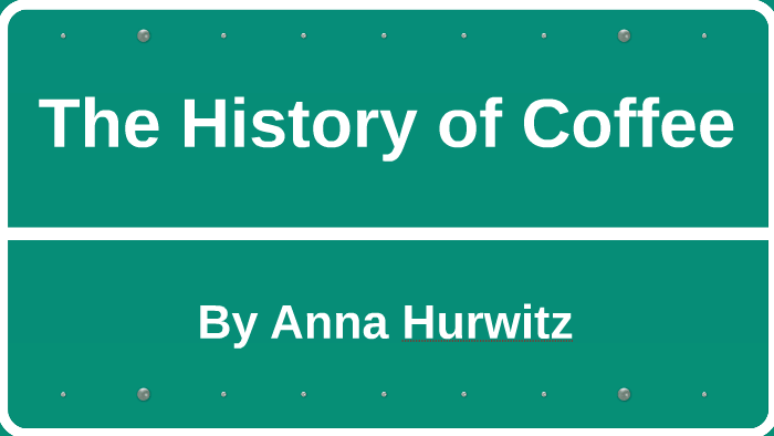 The History of Coffee by Anna Hurwitz on Prezi