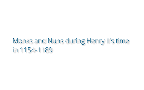 Monks and Nuns during the time of Henry II by laetitia vicari on Prezi