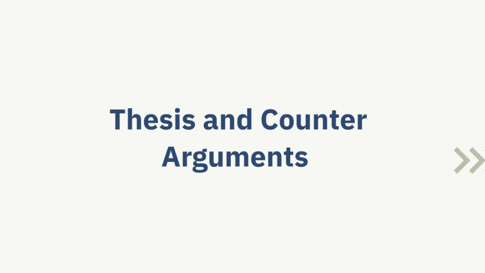 Understanding Thesis and Counter Arguments by McKenzie Parker on Prezi
