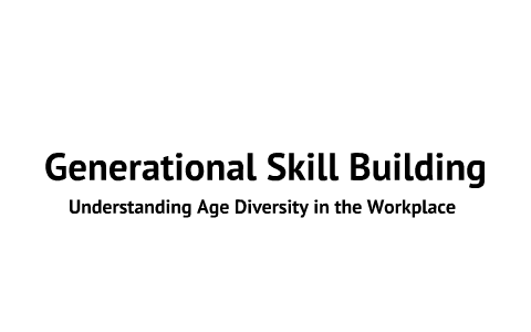 Generational Skill Building by Amanda Beecher on Prezi