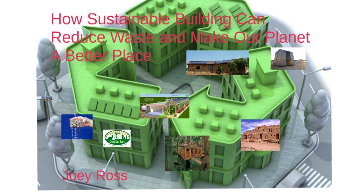 How Sustainable Building Can Reduce Waste by Joe Ross on Prezi