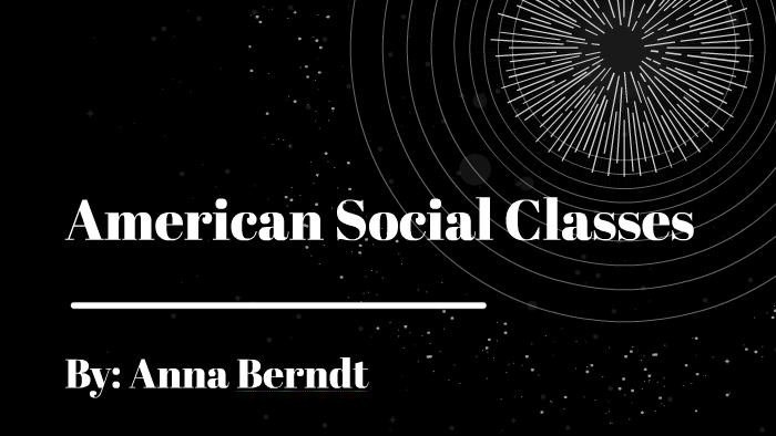 American Social Classes by Anna Berndt on Prezi