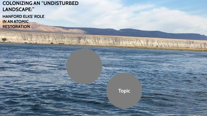 Hanford Elk's Role In an Atomic Restoration by David Bolingbroke on Prezi