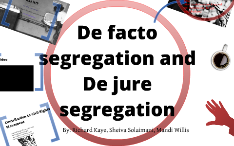 de facto segregation and de jure segregation by richard kaye on Prezi