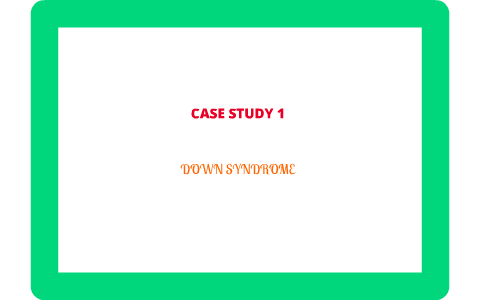 CASE STUDY: DOWN SYNDROME by jasmine newman on Prezi