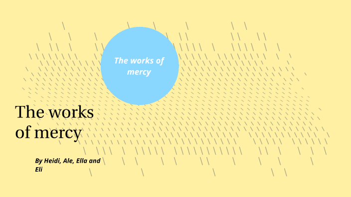 The Works of Mercy - Ale, Eli, Ella, Gibbo by Heidi Gibson on Prezi