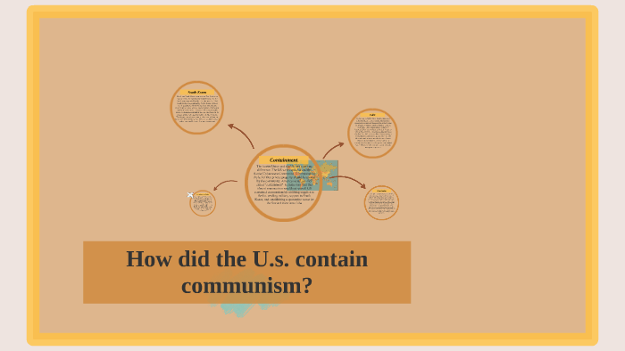 How did the U.s. contain communism? by Abby Plein on Prezi