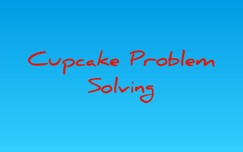 Cupcake Problem Solving by Sydney Eisenberg on Prezi