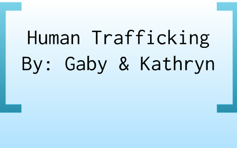 Human Trafficking by gabrielle mahoney on Prezi