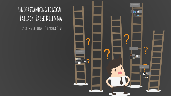 Understanding Logical Fallacy: False Dilemma by Veronika Potomkina on Prezi