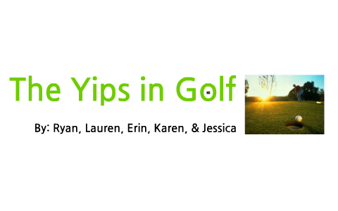 The Yips in Golf by Ryan Longley on Prezi