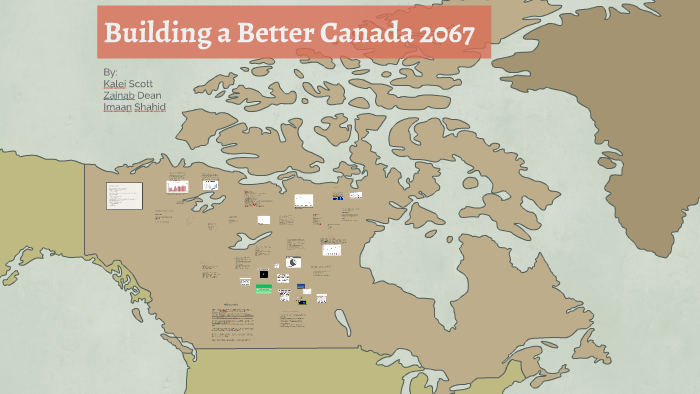 Building a Better Canada 2067 by Imaan Shahid on Prezi