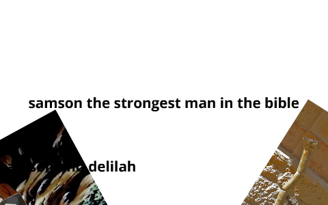 samson the strongest man in the bible by majestic kapao on Prezi