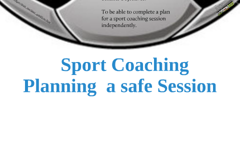 Planning a Sport Coaching Session by Andrew Dodds on Prezi