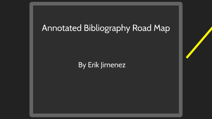 Annotated Bibliography Road Map by Erik Jimenez on Prezi
