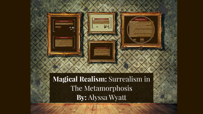 Magical Realism: Surrealism in The Metamorphosis by Alyssa Wyatt on Prezi