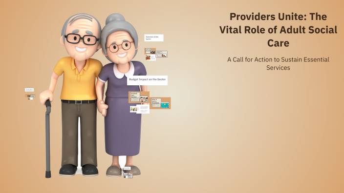 Providers Unite: The Vital Role of Adult Social Care by nicky kaur on Prezi
