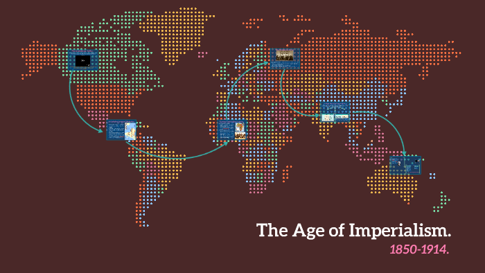 The Age of Imperialism (1850-1914) by CSMA SOCIAL STUDIES on Prezi