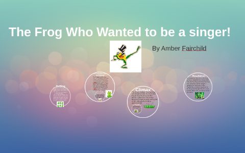 The Frog Who Wanted to be a singer! by Amber Fairchild on Prezi