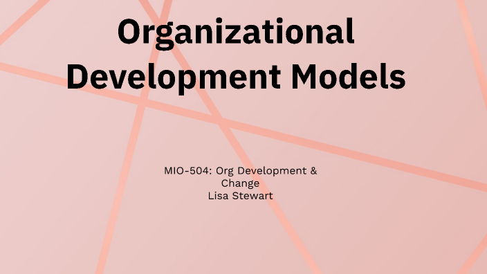 Organizational Development Models Presentation by Lisa Stewart on Prezi