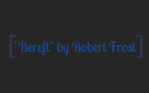 Bereft- Robert Frost by Sabrae Boisvert on Prezi