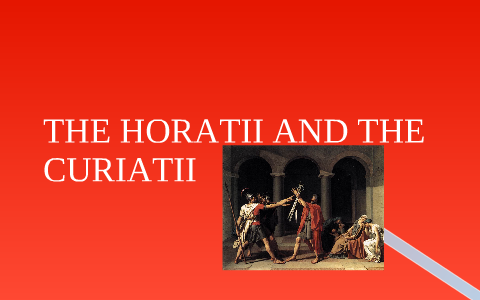 THE HORATII AND THE CURIATII by Julian Zamudio on Prezi