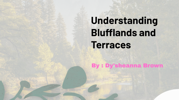 Understanding Blufflands and Terraces by dysheanna brown on Prezi