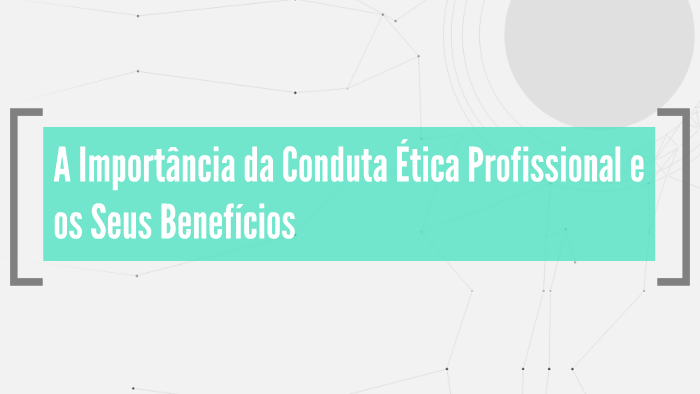 A Importância da Conduta Ética Profissional by Anália Matos on Prezi