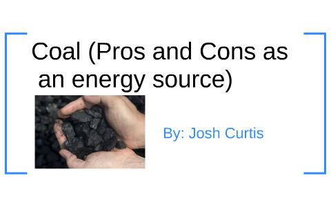 Coal (Pros and Cons of an energy source) by josh curtis on Prezi