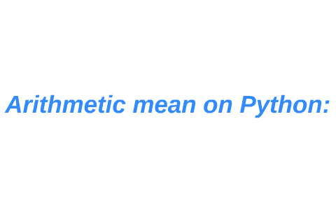 Arithmetic mean on Python: by Guilherme Taborda Ribas on Prezi
